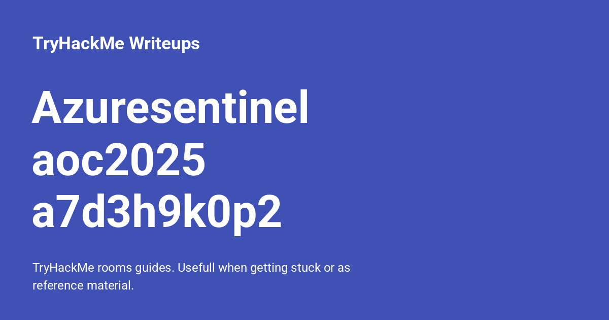 Azuresentinel aoc2025 a7d3h9k0p2 - TryHackMe Writeups