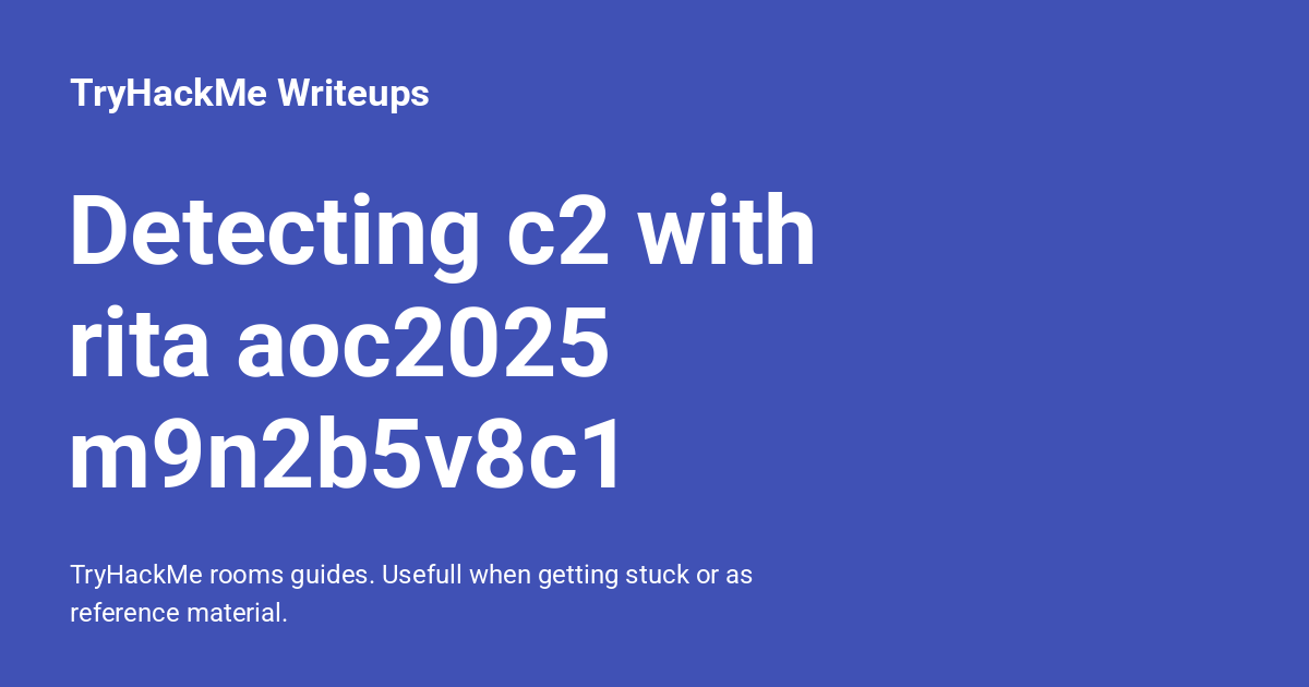 Detecting c2 with rita aoc2025 m9n2b5v8c1 - TryHackMe Writeups